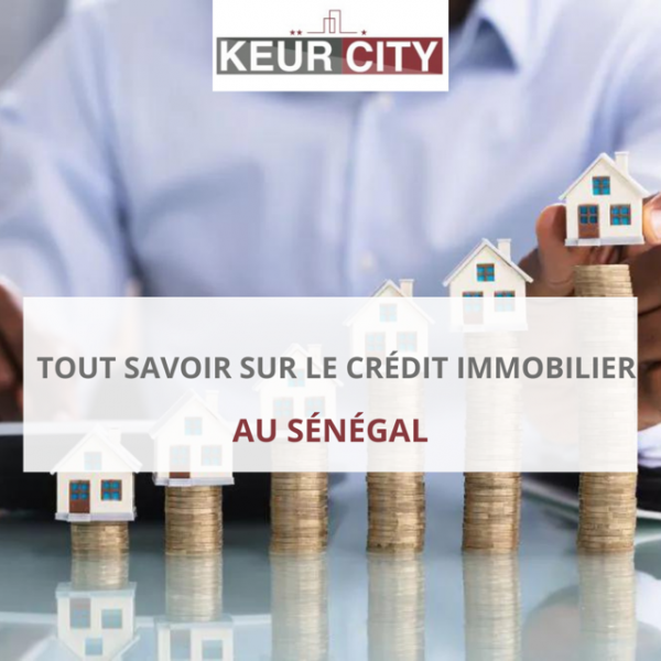 Tout savoir sur le crédit immobilier au Sénégal - KEUR CITY